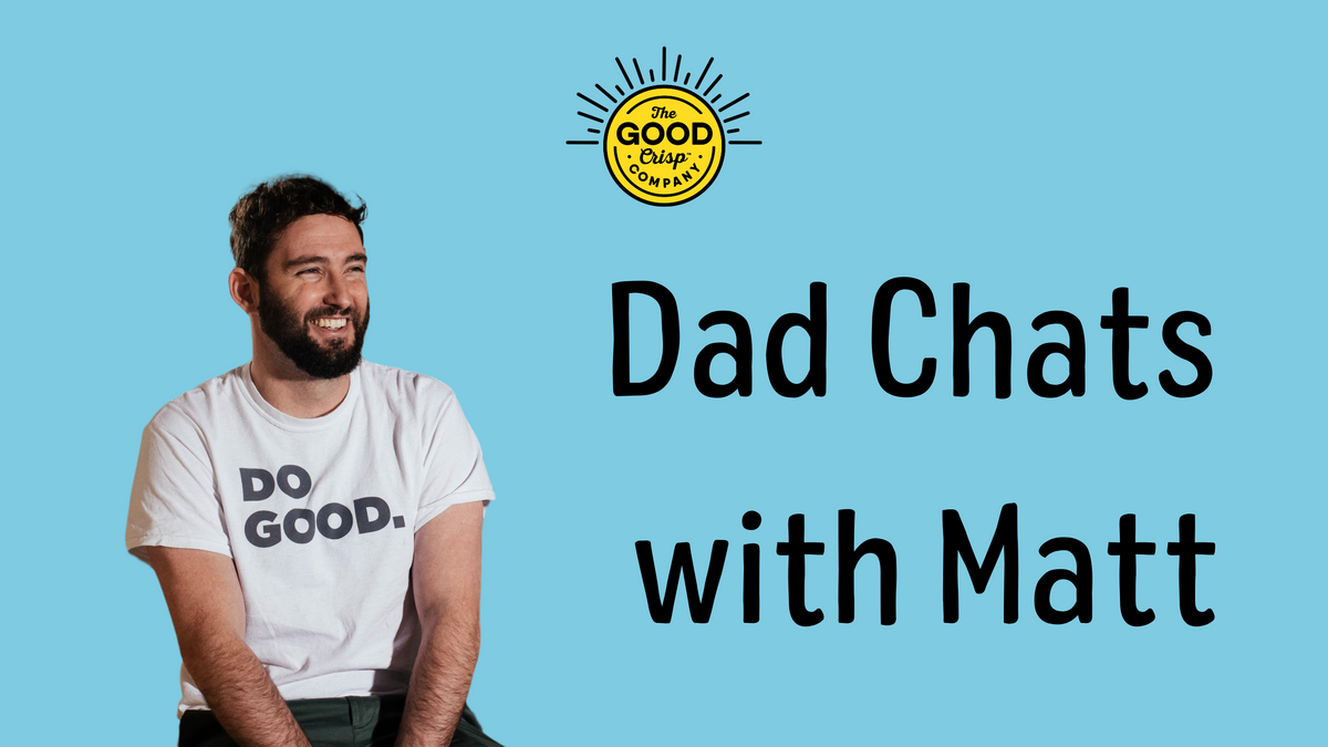 Dad Chats with Matt – The Good Crisp Company